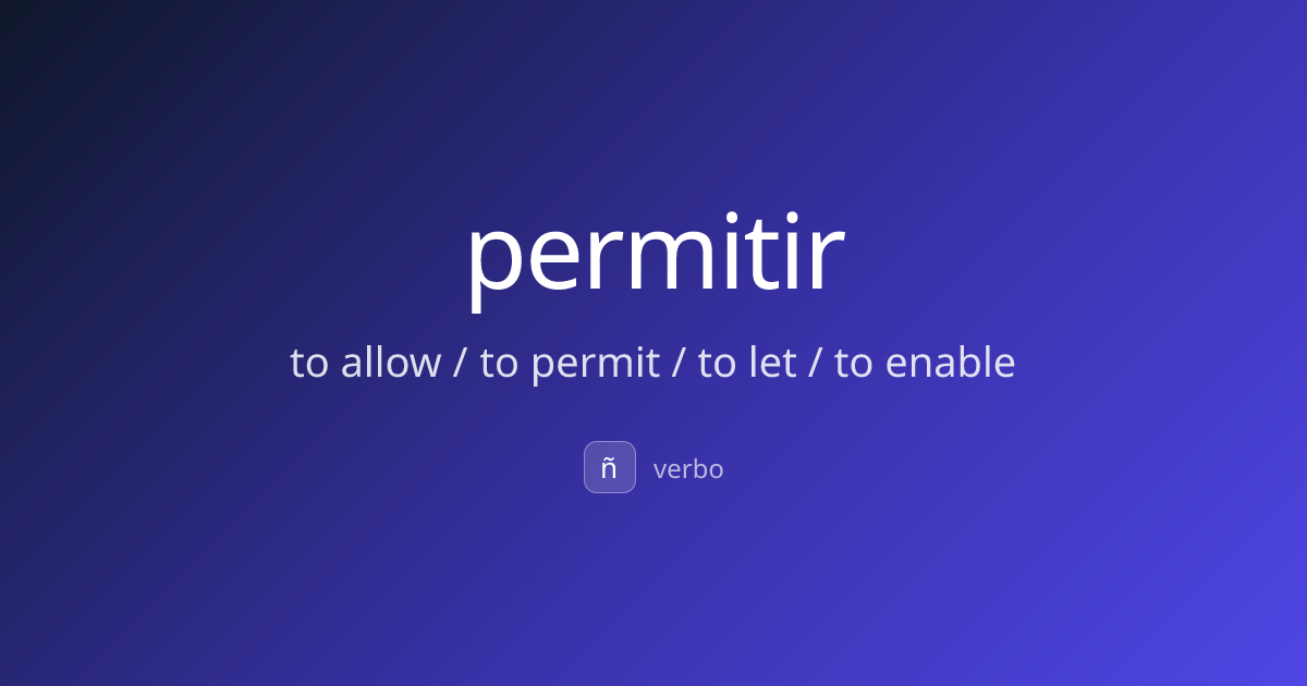 permitir — to allow / to permit / to let / to enable | Spanish Dictionary